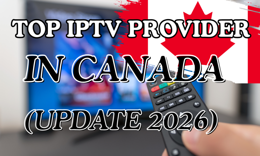 BEST IPTV Subscription in Canada (update 2026 Review & Guide)